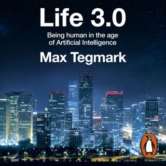 Life 3.0: Being Human in the Age of Artificial Intelligence Audiobook ...