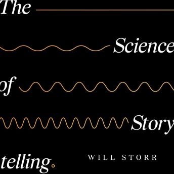 The Science of Storytelling: Why Stories Make Us Human, and How to Tell ...